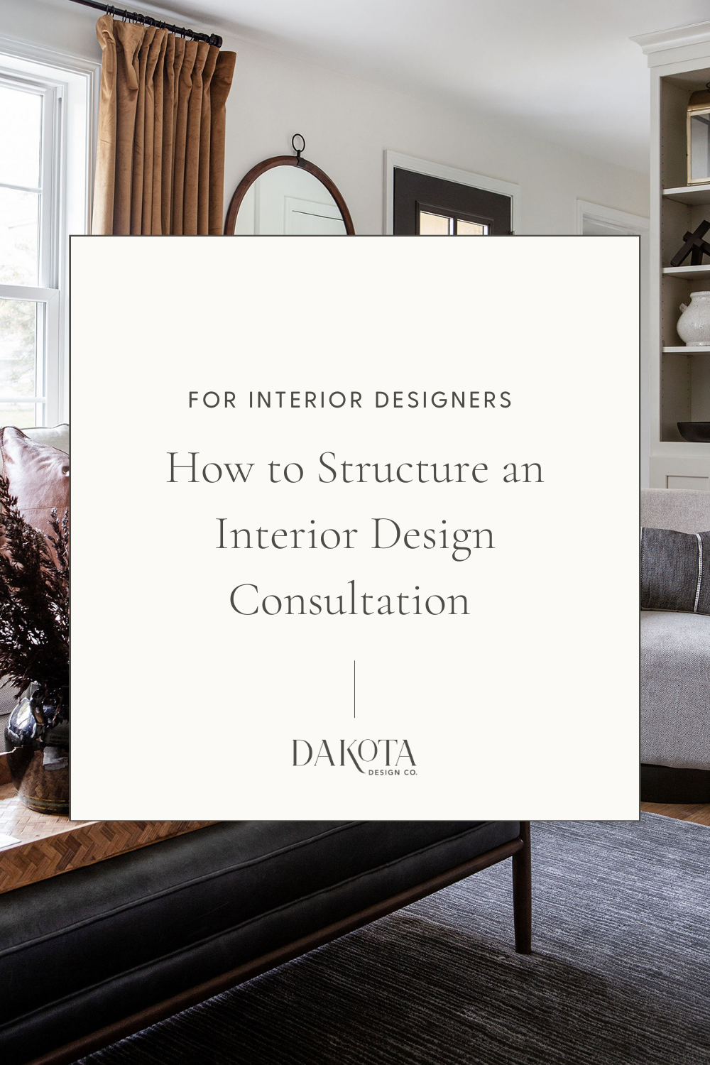 How to Structure an Interior Design Consultation for Interior Designers — Dakota Design Co ...